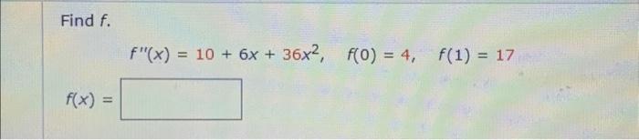 Solved Find f. f′′(x)=10+6x+36x2,f(0)=4,f(1)=17 f(x)= | Chegg.com