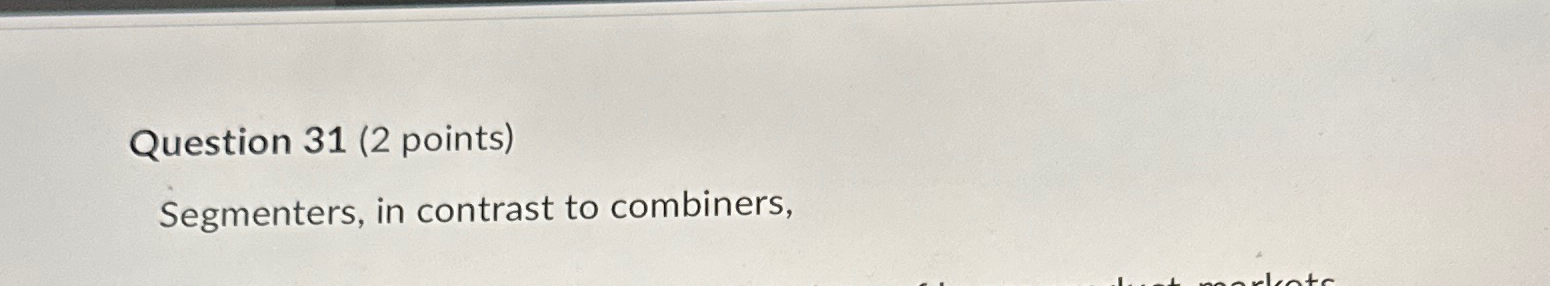 Solved Question 31 (2 ﻿points)Segmenters, in contrast to | Chegg.com