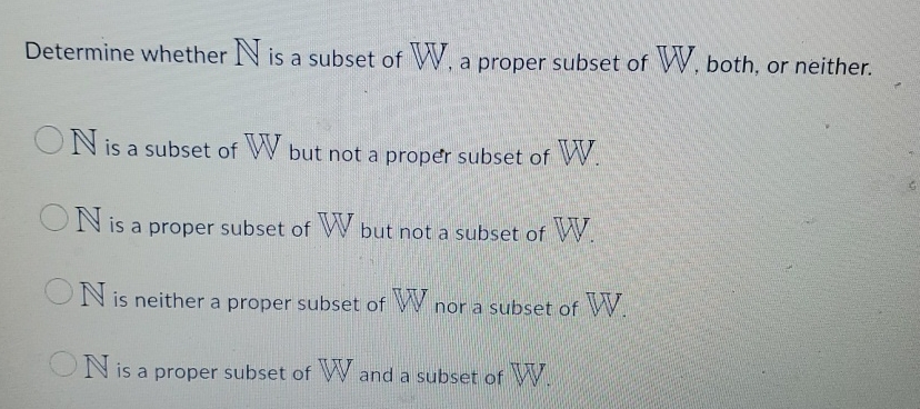 Solved Determine whether N is a subset of W, a proper | Chegg.com Solved Determine whether N is a subset of W, a proper | Chegg.com