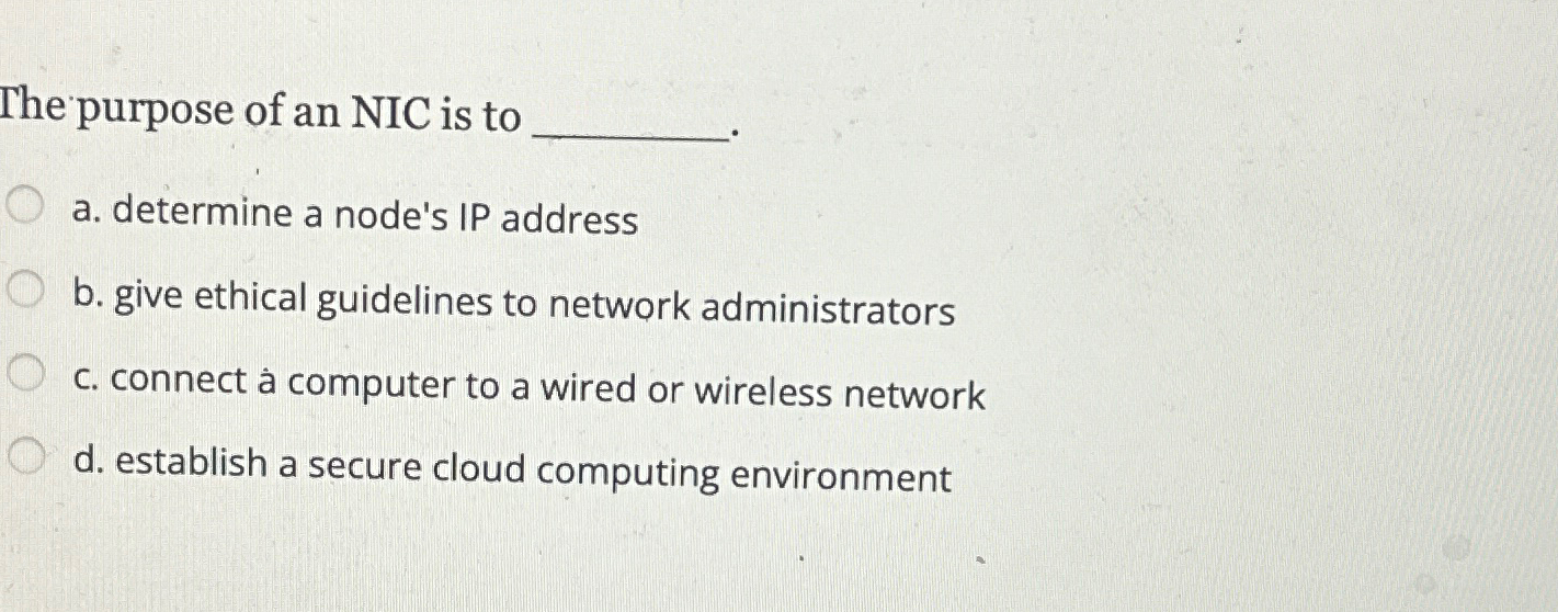 Solved The purpose of an NIC is toa. ﻿determine a node's IP | Chegg.com