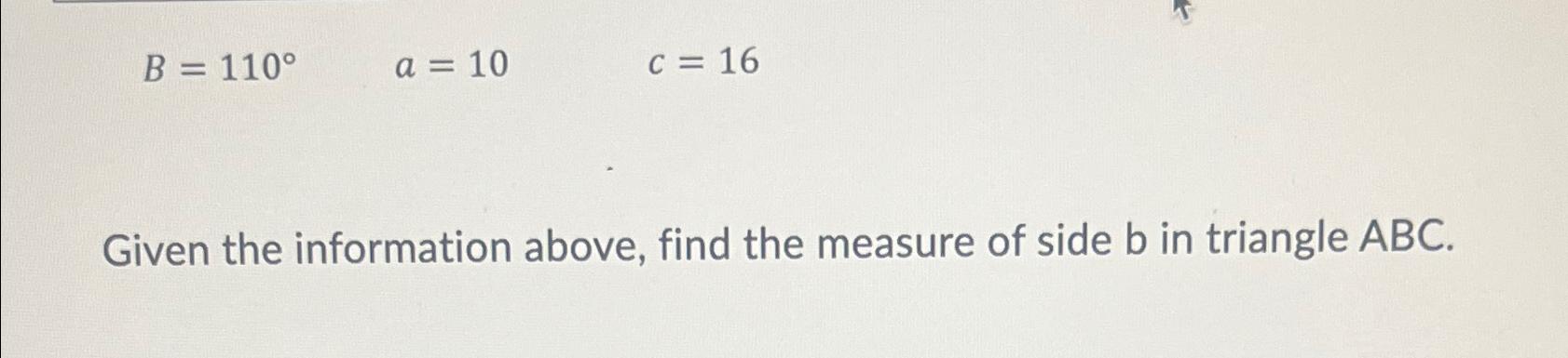 Solved B=110°,a=10,c=16Given the information above, find the | Chegg.com