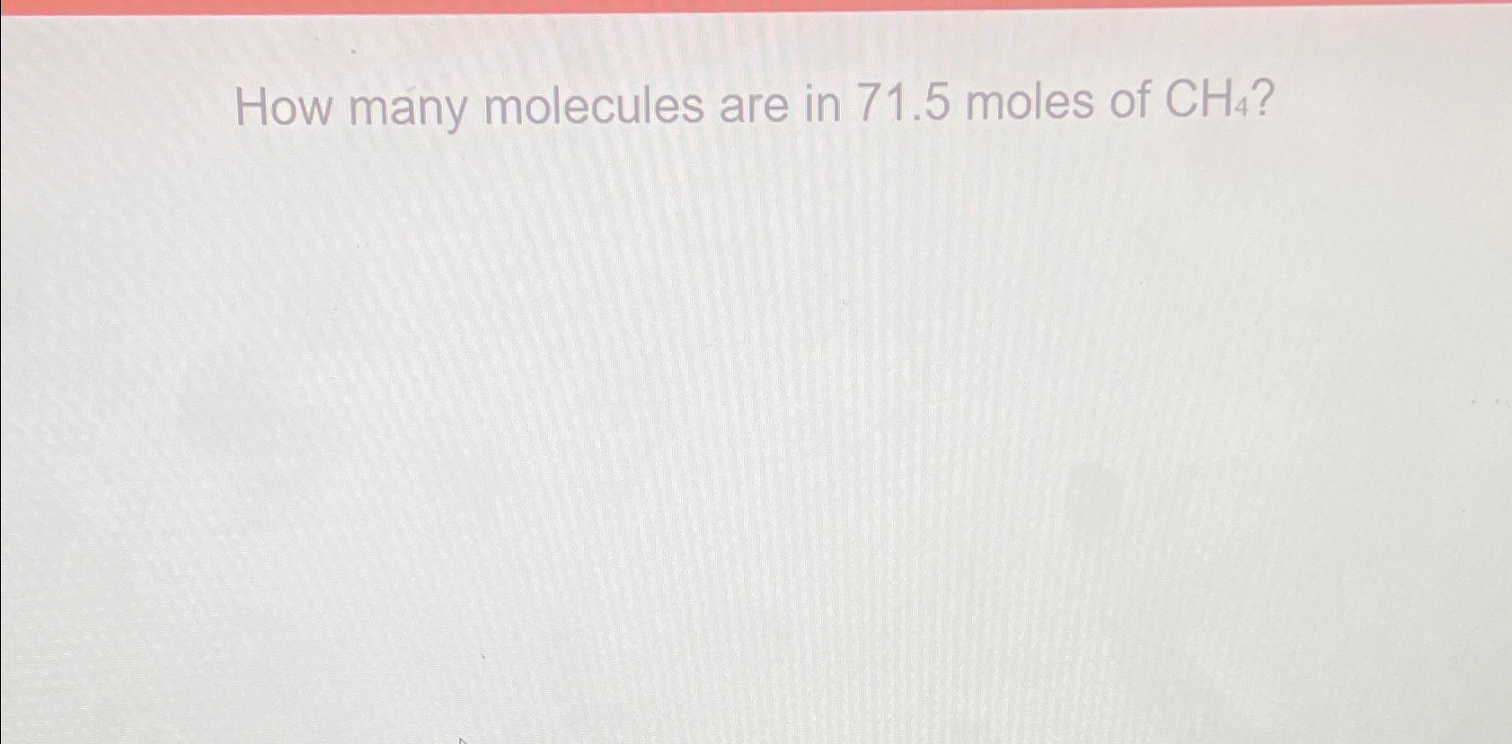Solved How many molecules are in 71.5 ﻿moles of CH4 ? | Chegg.com