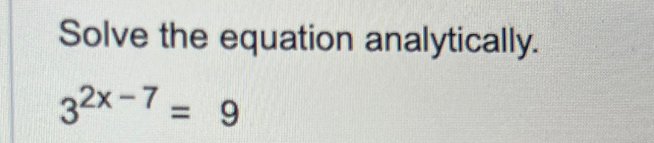 Solved Solve the equation analytically.32x-7=9 | Chegg.com