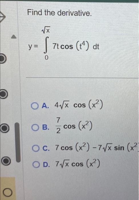 Solved O Find the derivative. √x S 7t cos (4) dt 0 y= OA. | Chegg.com