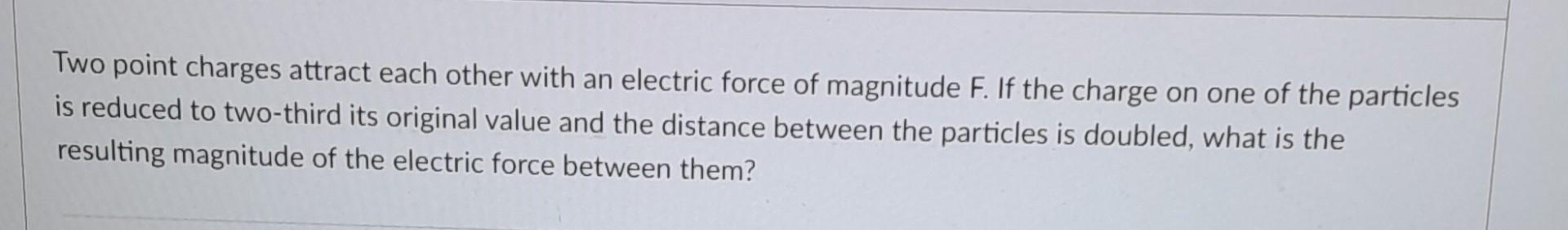 Solved Two point charges attract each other with an electric | Chegg.com