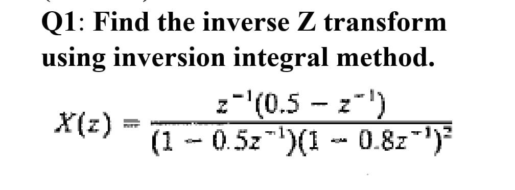 Solved Q1: Find the inverse Z transform using inversion | Chegg.com