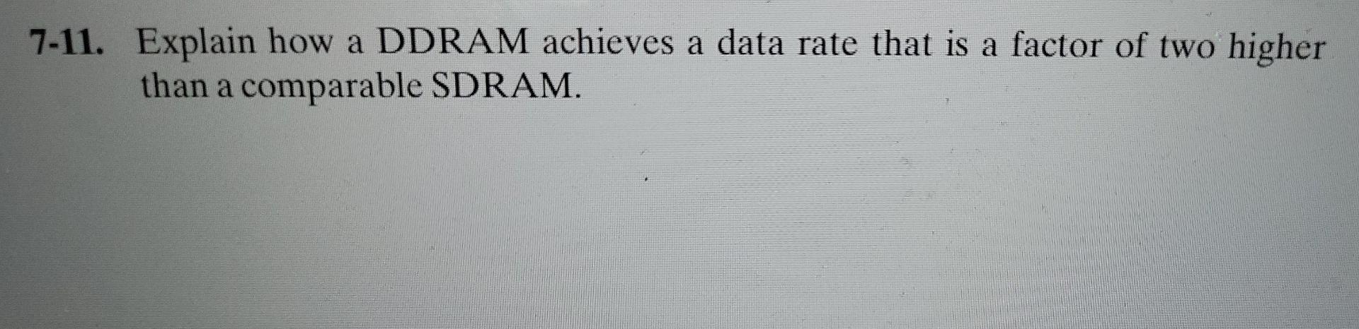 Solved 7-11. Explain how a DDRAM achieves a data rate that | Chegg.com