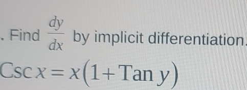 Solved Find dydx ﻿by implicit differentiation Cscx=x(1+Tany) | Chegg.com