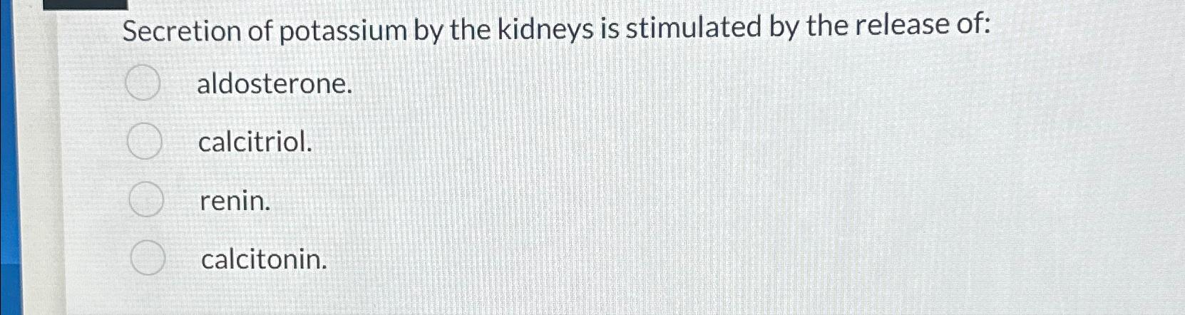 Solved Secretion of potassium by the kidneys is stimulated | Chegg.com