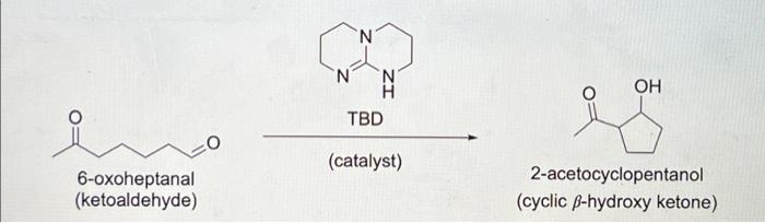 Solved 'N N OH TBD (catalyst) 6-oxoheptanal (ketoaldehyde) | Chegg.com