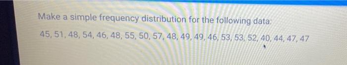 Solved Make a simple frequency distribution for the | Chegg.com