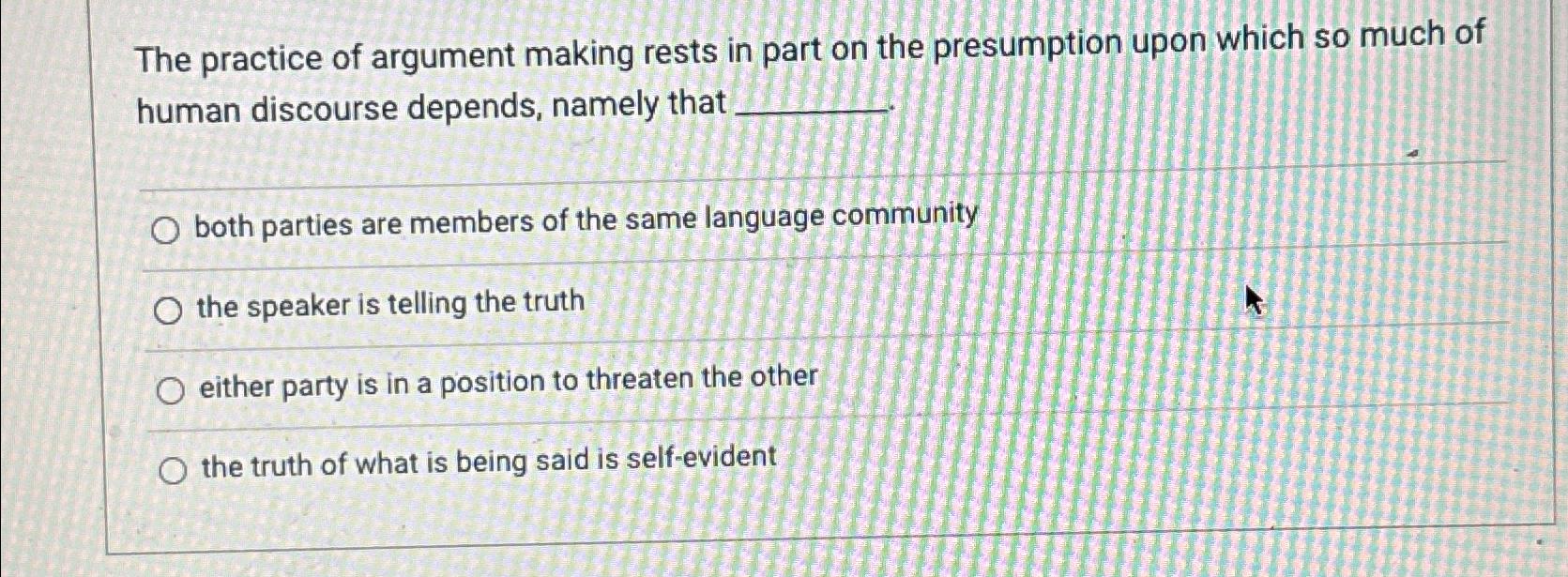 Solved The practice of argument making rests in part on the | Chegg.com