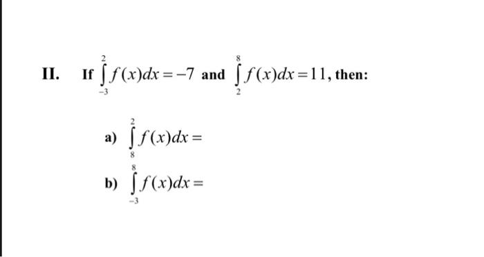 Solved II. If ∫−32f(x)dx=−7 and ∫28f(x)dx=11, then: a) | Chegg.com