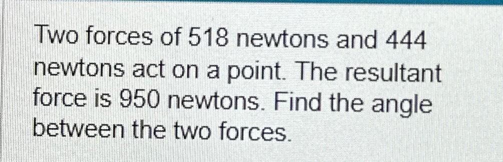 Solved Two forces of 518 ﻿newtons and 444 ﻿newtons act on a | Chegg.com