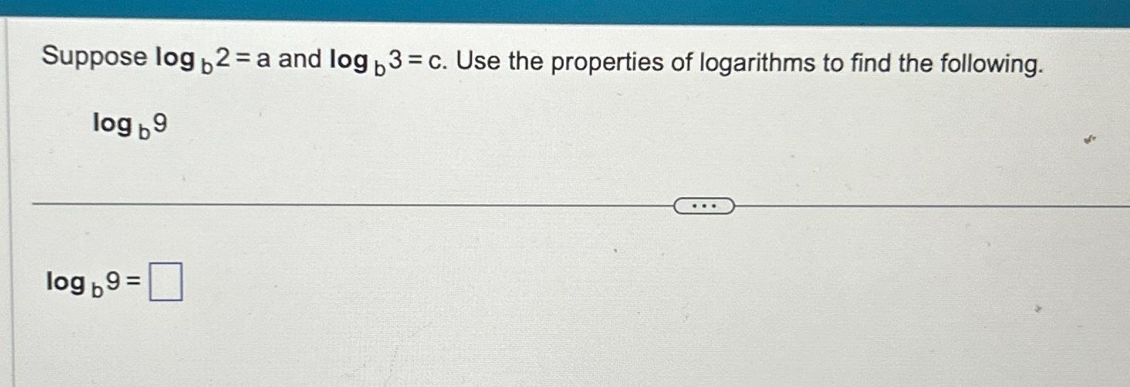 Solved Suppose logb2=a and logb3=c. ﻿Use the properties of | Chegg.com