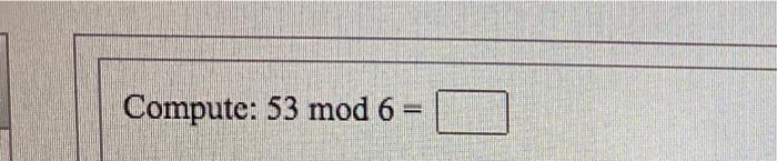 Solved Compute: 53 mod 6 = | Chegg.com