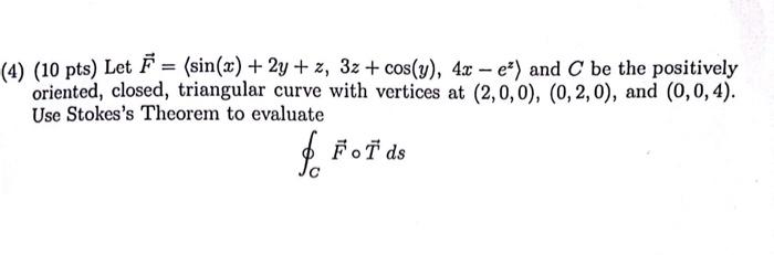 4) (10 pts) Let F= sin(x)+2y+z,3z+cos(y),4x−ez and C | Chegg.com
