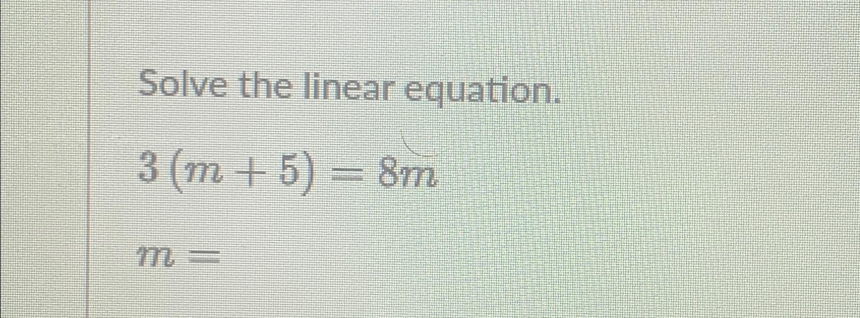 Solved Solve the linear equation.3(m+5)=8mm= | Chegg.com