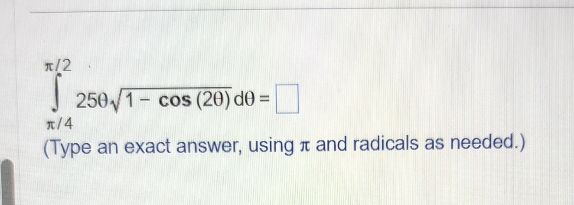Solved ∫π4π225θ1-cos(2θ)2dθ=(Type an exact answer, using π | Chegg.com