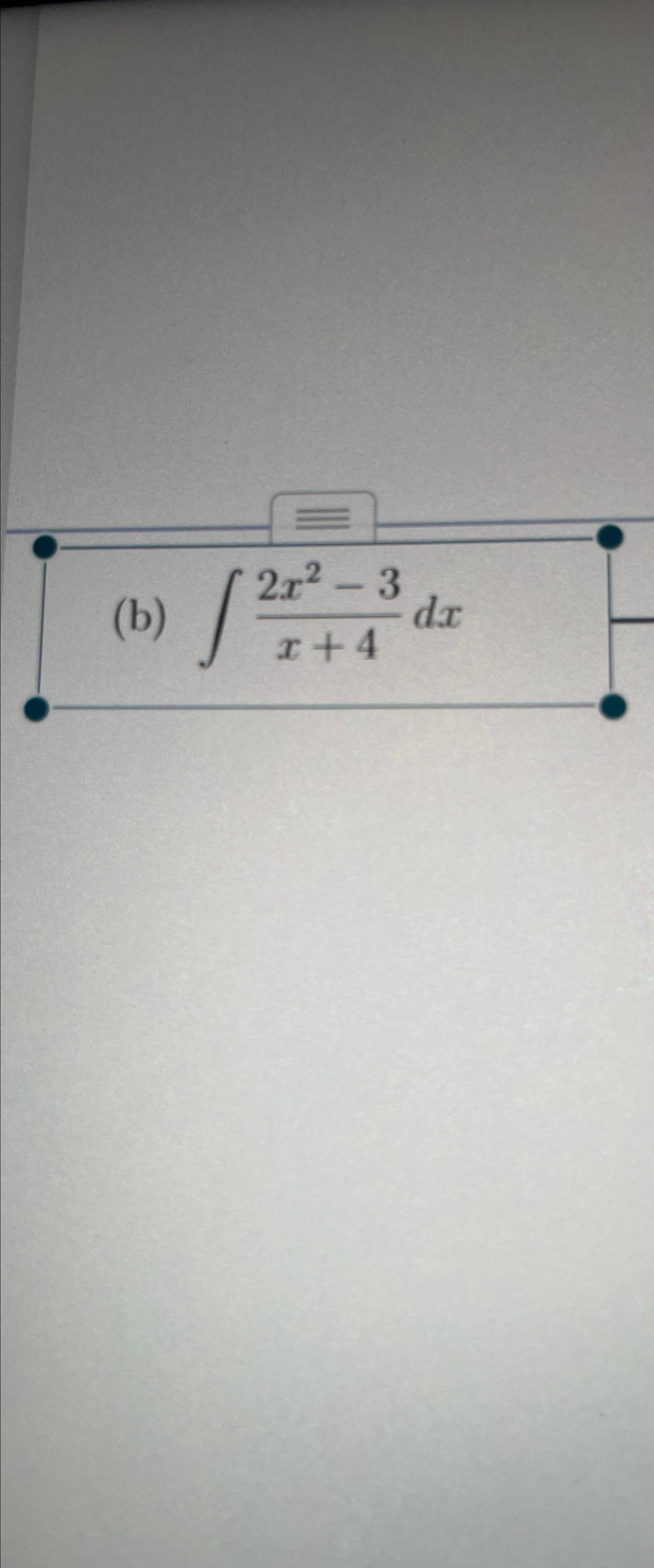 Solved (b) ∫﻿﻿2x2-3x+4dx | Chegg.com