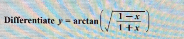 Solved Differentiate y = arctan 1- x 1+x Differentiate | Chegg.com
