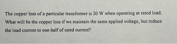 Solved The copper loss of a particular transformer is 20 W | Chegg.com