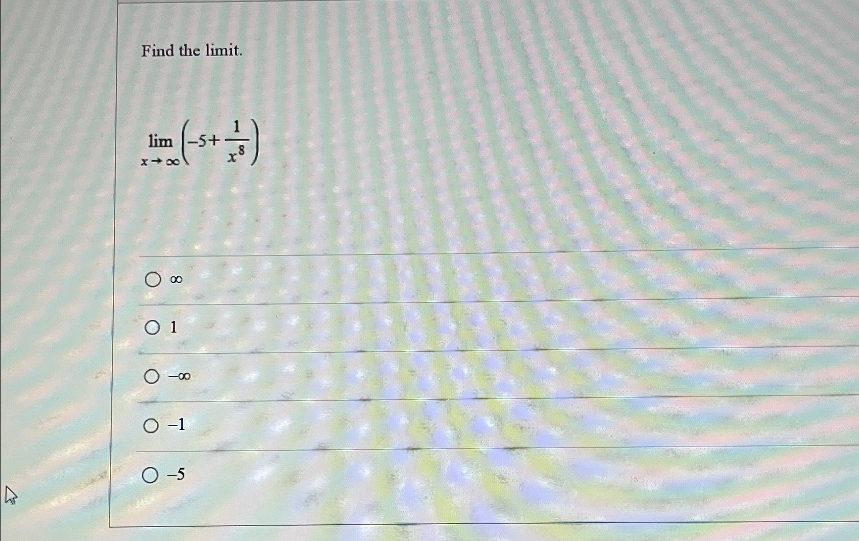 Solved Find the limit.limx→∞(-5+1x8)∞1-∞-1-5 | Chegg.com