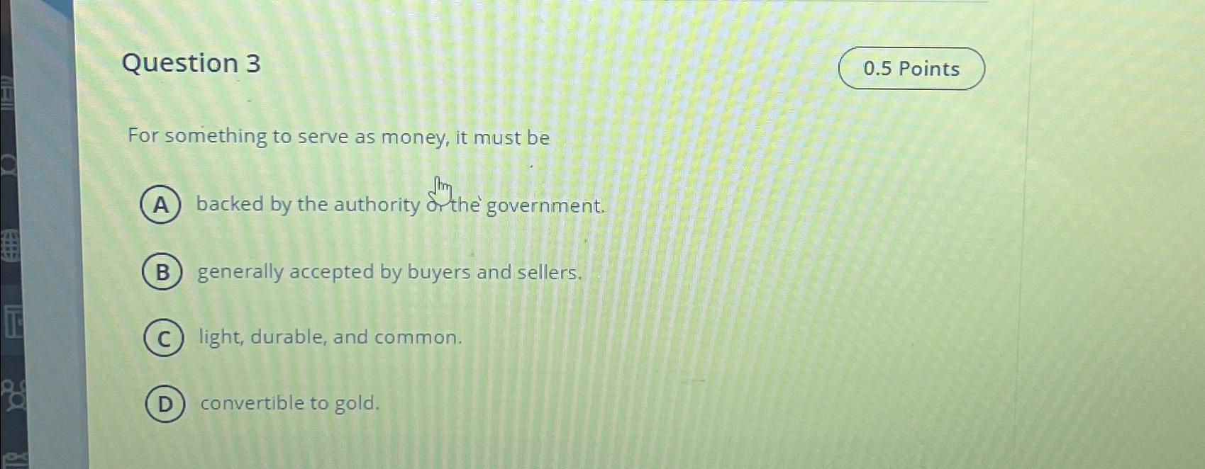 Solved Question 3For something to serve as money, it must | Chegg.com