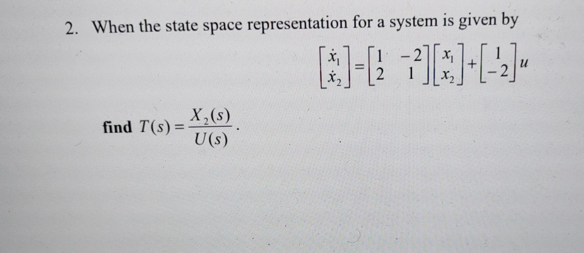 Solved 2. When the state space representation for a system | Chegg.com