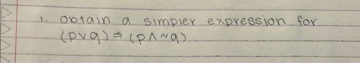 Solved 1. obtain a simpler expression for (p∨q)⇒(p∧∼q) | Chegg.com