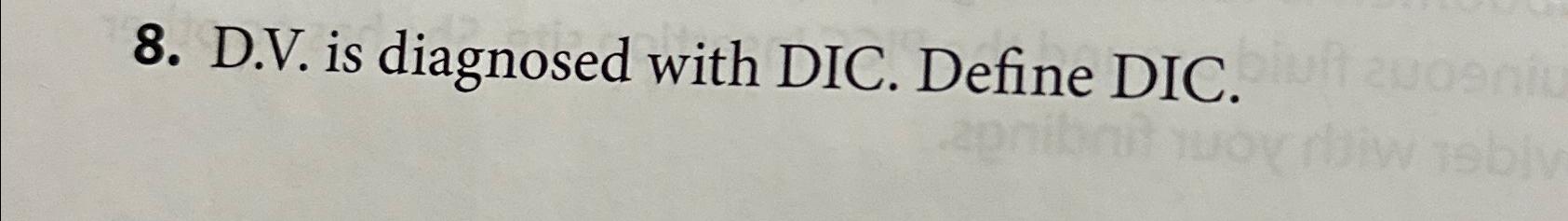Solved D.V. ﻿is diagnosed with DIC. Define DIC. | Chegg.com