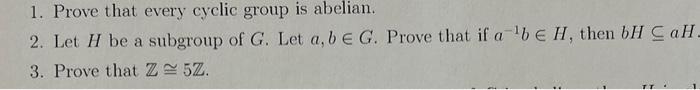 Solved 1. Prove that every cyclic group is abelian. 2. Let H | Chegg.com