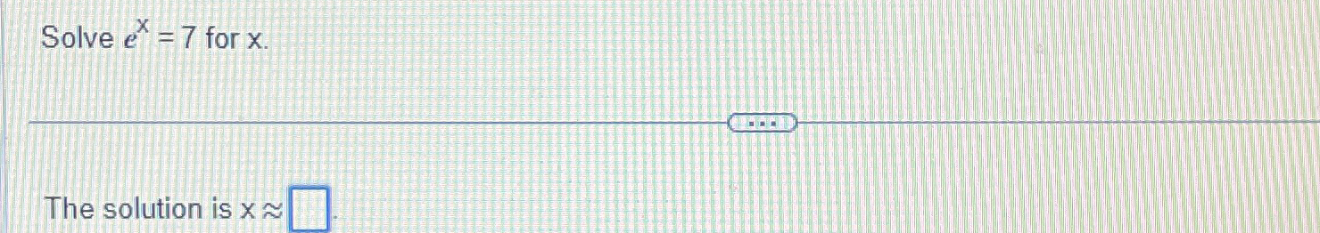 Solved Solve ex=7 ﻿for xThe solution is x~~ | Chegg.com