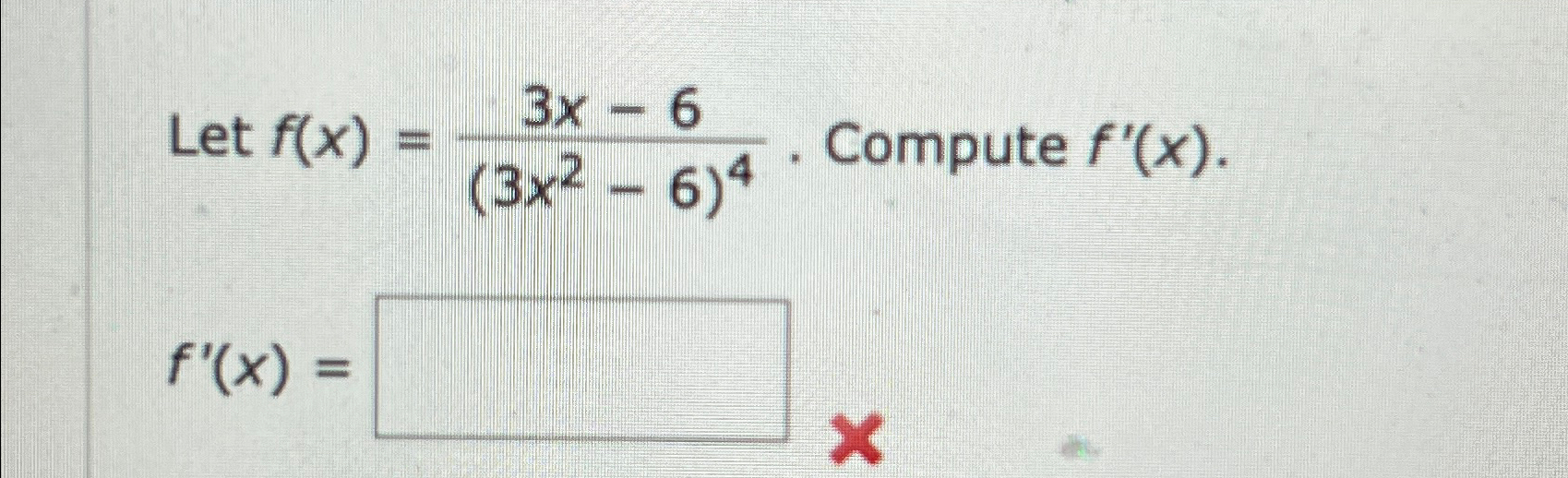 Solved Let f(x)=3x-6(3x2-6)4. ﻿Compute f'(x)f'(x)= | Chegg.com