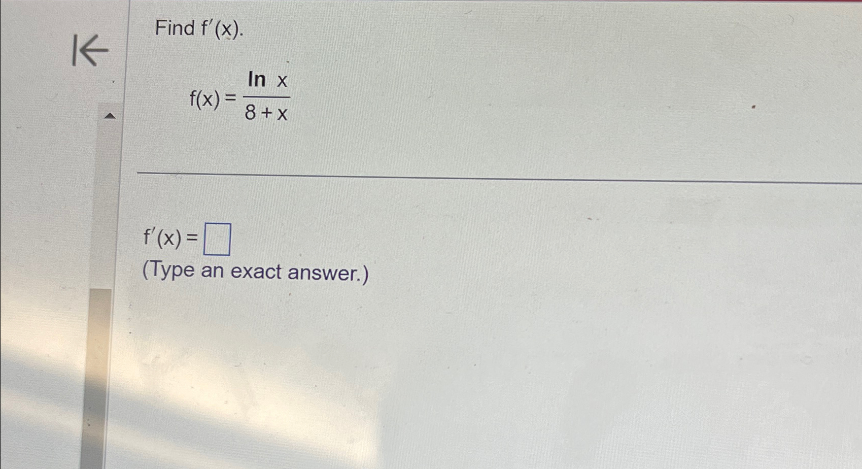 Solved Find f'(x).f(x)=lnx8+xf'(x)=(Type an exact answer.) | Chegg.com