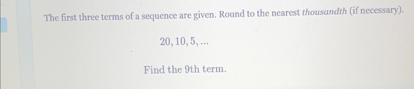 Solved The first three terms of a sequence are given. Round | Chegg.com