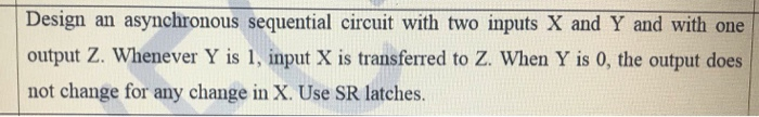 Design an asynchronous sequential circuit with two | Chegg.com