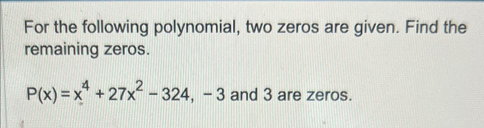 Solved For the following polynomial, two zeros are given. | Chegg.com