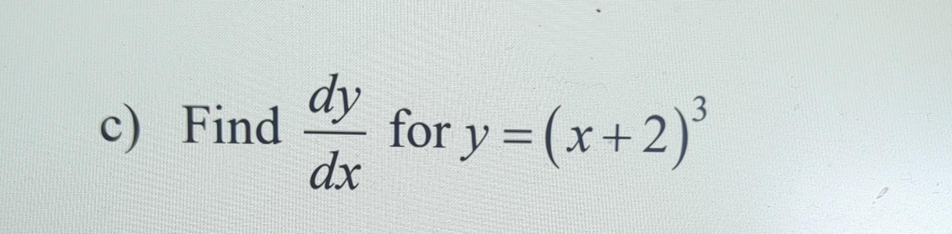 Solved c) Find dxdy for y=(x+2)3 | Chegg.com