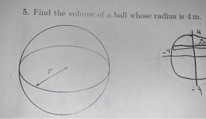 Solved 5. Find the volume of a ball whose radius is 4 m. 4 | Chegg.com