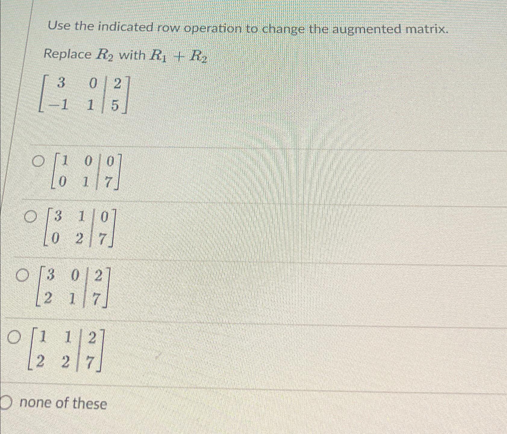 Solved Use the indicated row operation to change the | Chegg.com
