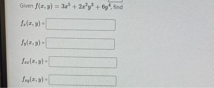 Solved Given f(x,y)=3x5+2x2y3+6y4 fx(x,y)= fy(x,y)= | Chegg.com