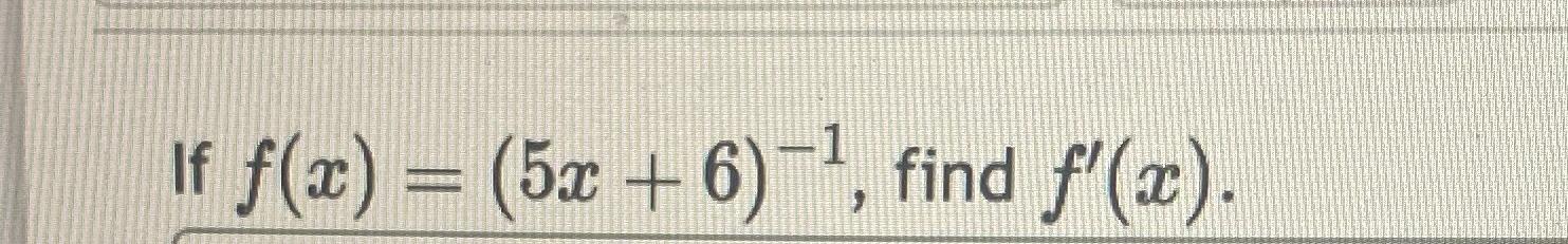 Solved If f(x)=(5x+6)-1, ﻿find f'(x) | Chegg.com