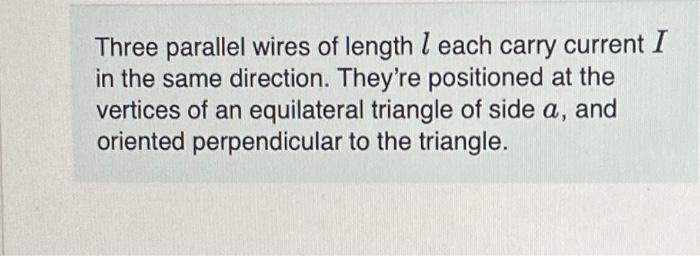 Solved Three parallel wires of length I each carry current I | Chegg.com