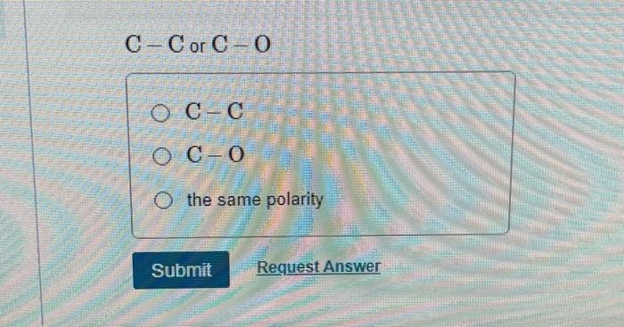 Solved C-Cor C-0 OC-C OC-O O the same polarity Submit | Chegg.com