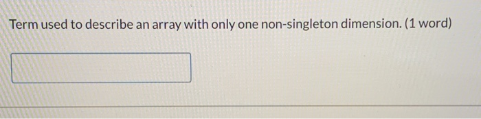 Solved Term used to describe an array with only one | Chegg.com