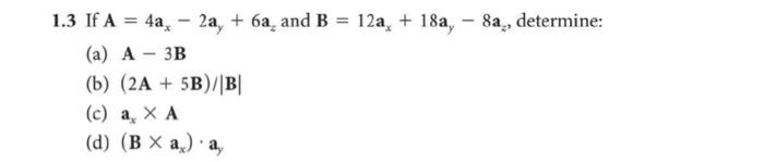 Solved 1.3 If A=4ax−2ay+6az and B=12ax+18ay−8az, determine: | Chegg.com