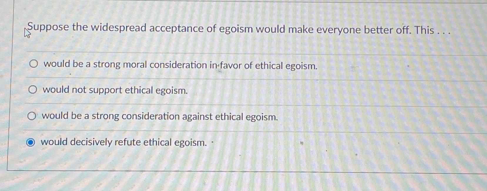Solved Suppose the widespread acceptance of egoism would | Chegg.com