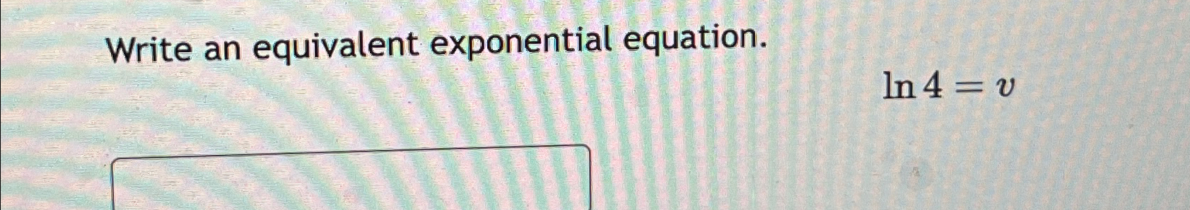 Solved Write an equivalent exponential equation.ln4=v | Chegg.com