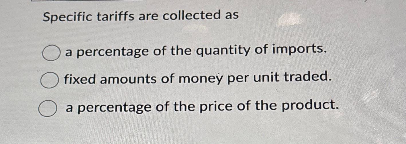 Solved Specific tariffs are collected asa percentage of the | Chegg.com